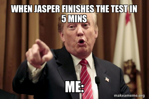 When jasper finishes the test in 5 mins Me: - Donald Trump Says Meme ...