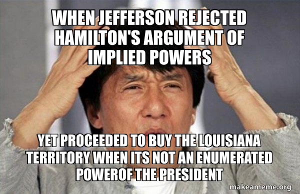 When Jefferson rejected Hamilton's argument of implied powers Yet ...