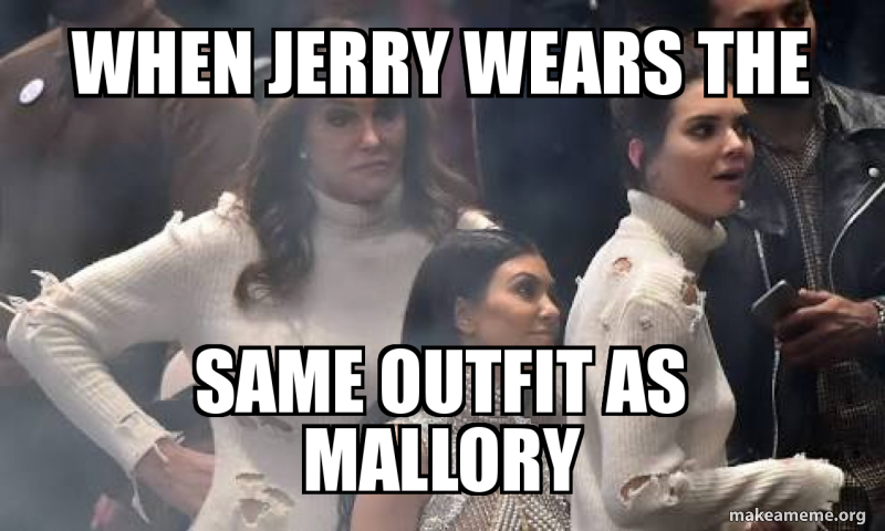 when Jerry Wears the same outfit As Mallory Meme Generator