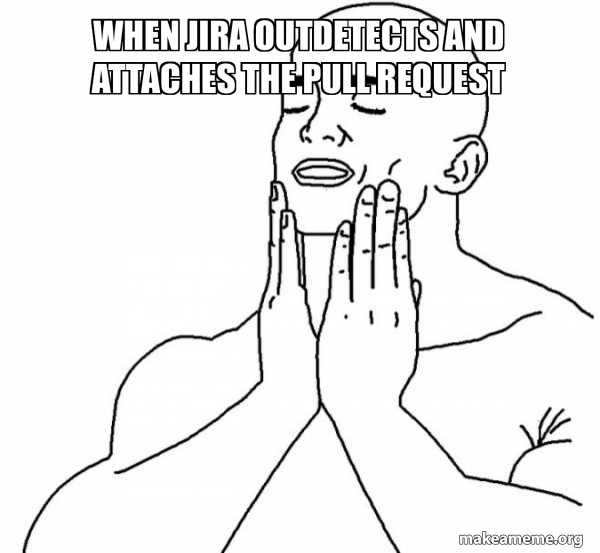 when jira outdetects and attaches the Pull request - Feels Good Meme ...