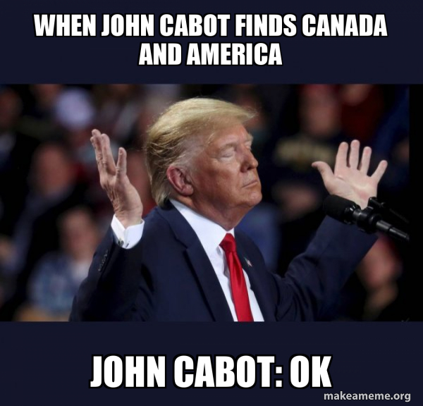 When John Cabot finds Canada and America John Cabot: Ok - Trump ...