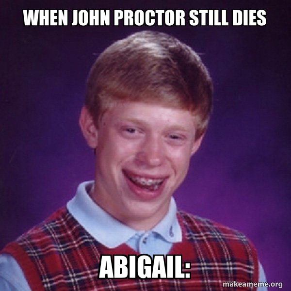 When John Proctor still dies Abigail: - Bad Luck Brian Meme Generator