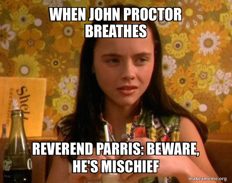 when john proctor breathes REVEREND PARRIS: BEWARE, He's Mischief Meme ...