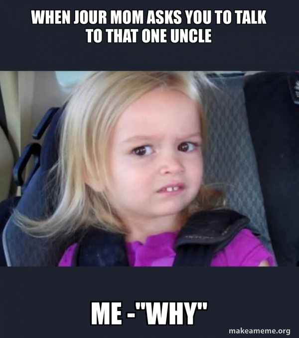 When jour mom asks you to talk to that one uncle Me -"Why" - Side-Eyes ...