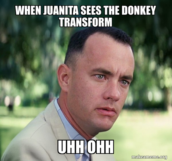 When Juanita sees the donkey transform Uhh Ohh - Forrest Gump just like ...