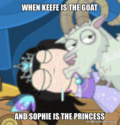 When KEEFe is the goat And Sophie is the princess Meme Generator