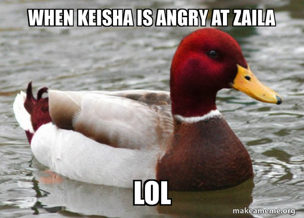 When keisha is angry at zaila LOL - Malicious Advice Mallard Meme Generator
