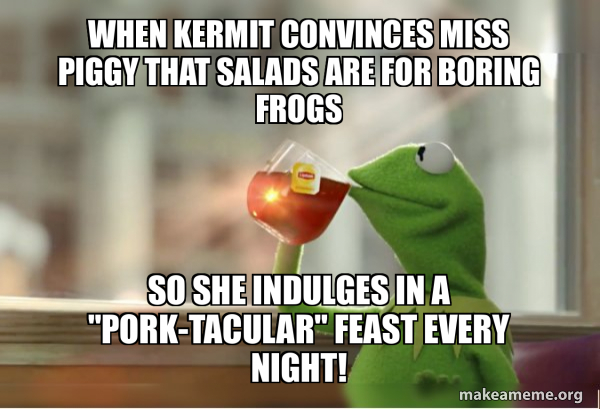 When Kermit convinces Miss Piggy that salads are for boring frogs So ...