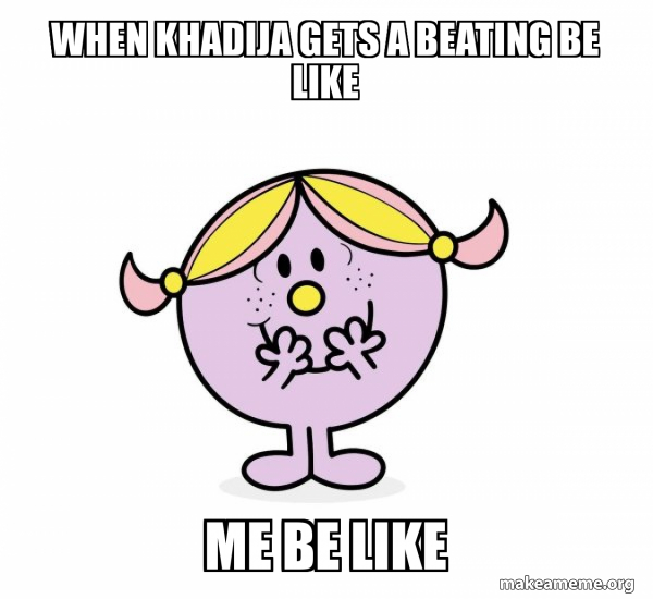 When khadija gets a beating be like Me be like - Little Miss Meme Generator