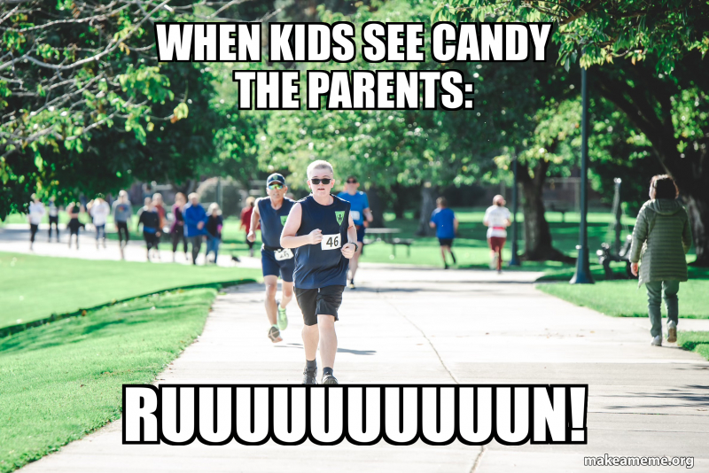 When kids see candy The PARENTS: Ruuuuuuuuuun! Meme Generator