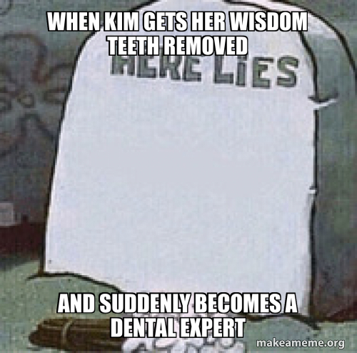 When Kim gets her wisdom teeth removed And suddenly becomes a dental ...