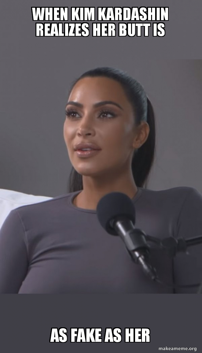 When kim kardashin realizes her butt is As fake as her - Kim Kardashian ...