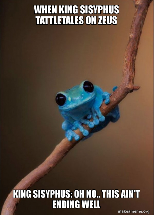 When King Sisyphus tattletales on Zeus King Sisyphus: Oh No.. this ain ...