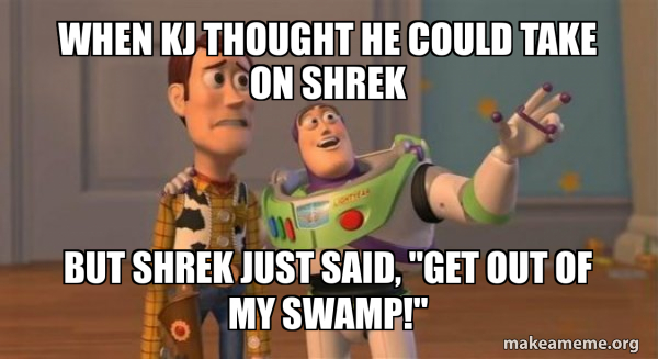 When KJ thought he could take on Shrek But Shrek just said, "Get out of ...