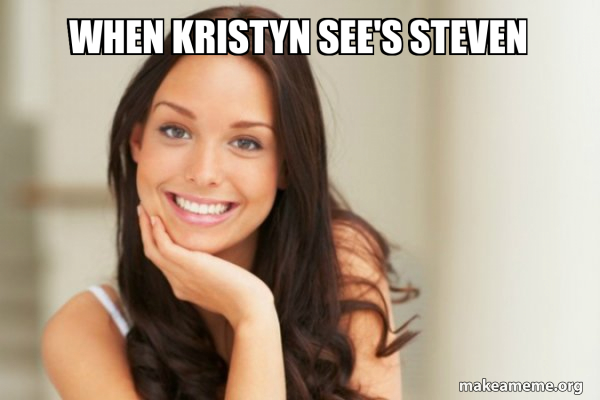 when kristyn see's steven - Good Girl Gina Meme Generator