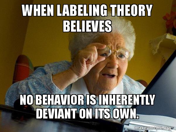 when labeling theory believes no behavior is inherently deviant on its ...