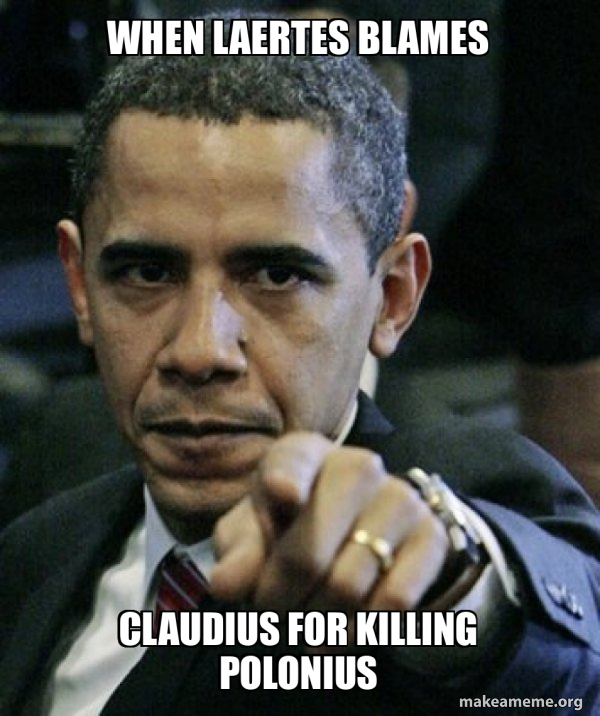 When Laertes blames Claudius for killing Polonius - Angry Obama Meme ...