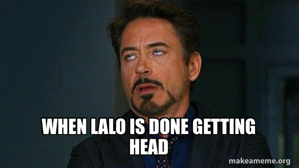When lalo is done getting head - Tony Stark Eye Roll Meme Generator