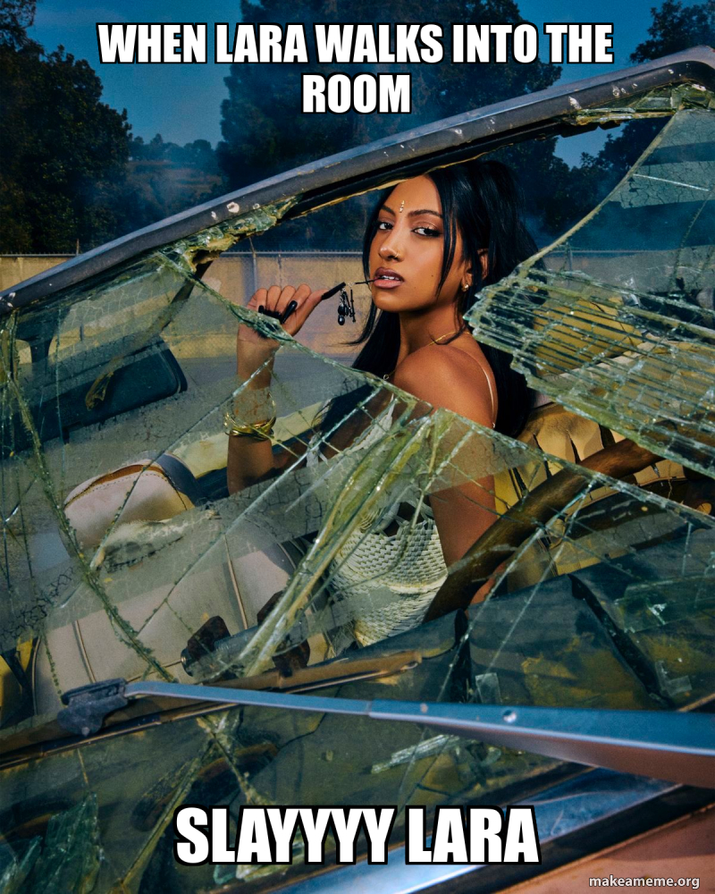 When Lara walks into the room Slayyyy Lara Meme Generator