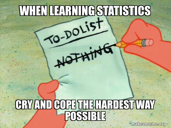 When learning Statistics Cry and cope the hardest way possible - TO-DO ...
