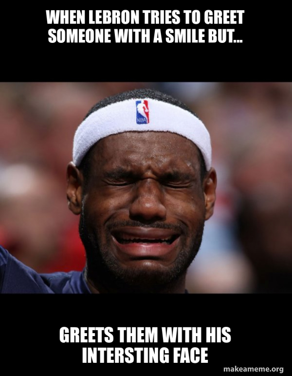 WHEN LEBRON TRIES TO GREET SOMEONE WITH A SMILE BUT... GREETS THEM WITH HIS INTERSTING FACE ...