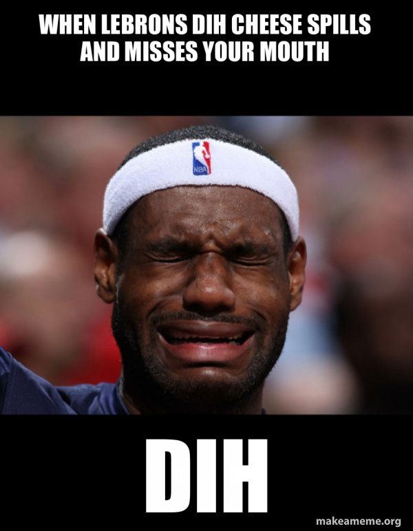 when lebrons dih cheese spills and misses your mouth dih - Lebron ...
