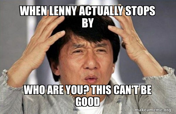 When Lenny actually stops by Who are you? This can't be good - Jackie ...
