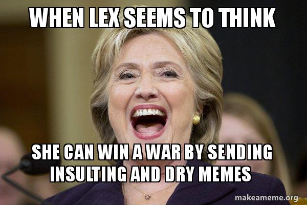 when lex seems to think she can win a war by sending insulting and dry ...