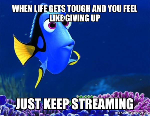 When life gets tough and you feel like giving up Just Keep Streaming ...