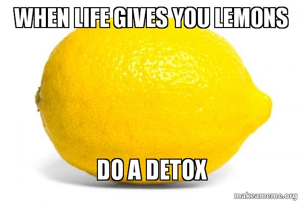 When life gives you lemons do a detox - Lemon Meme Generator