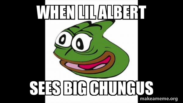 When Lil Albert Sees Big Chungus - Pepega Meme Generator