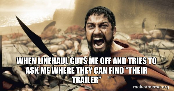 When LineHaul cuts me off and tries to ask me where they can find ...