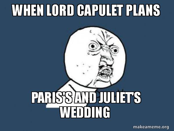 when lord capulet plans Paris's and juliet's wedding - Y U No Meme ...