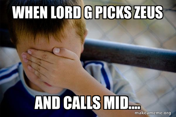 When Lord G picks Zeus And calls mid.... - Confession Kid Meme Generator