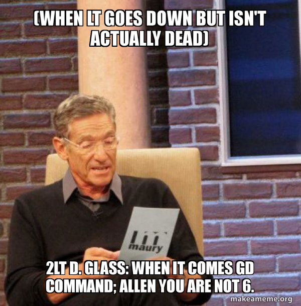 (When LT goes down but isn't actually dead) 2LT D. Glass: When it comes ...