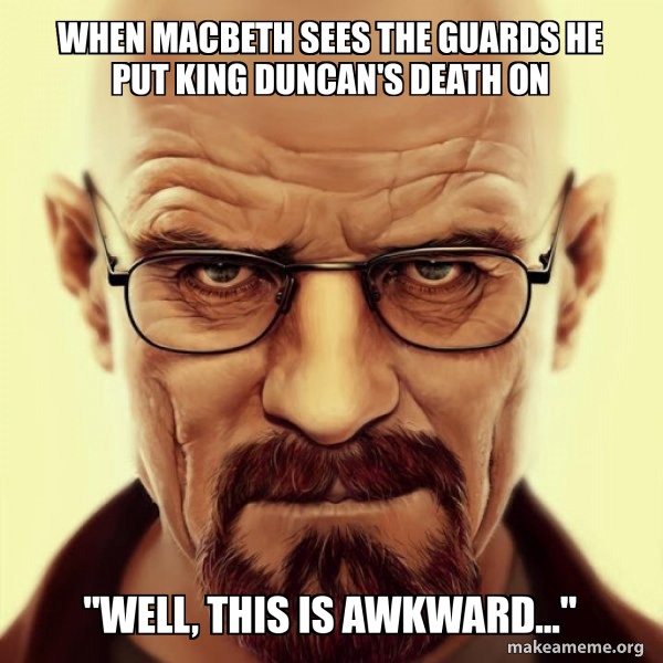 When Macbeth sees the guards he put King Duncan's death on "Well, this ...