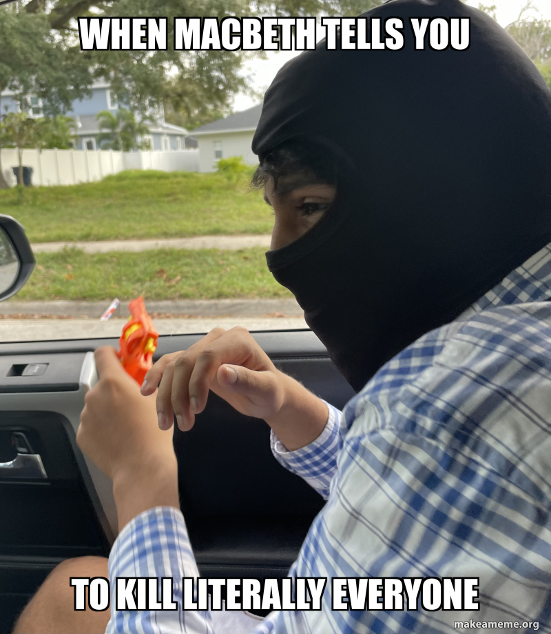 WHEN MACBETH TELLS YOU To kILL LITERALLY EVERYONE Meme Generator