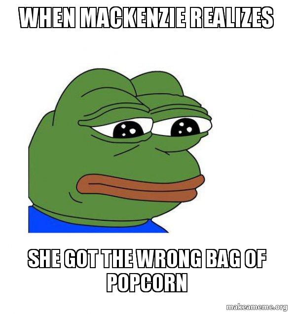 when mackenzie realizes she got the wrong bag of popcorn - Feels Bad ...