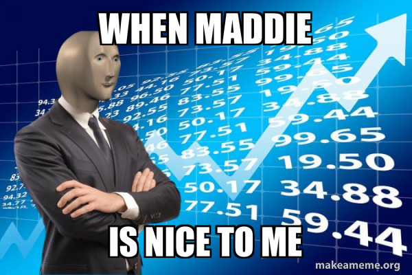 when maddie is nice to me - Stonks Only Go Up Meme Generator