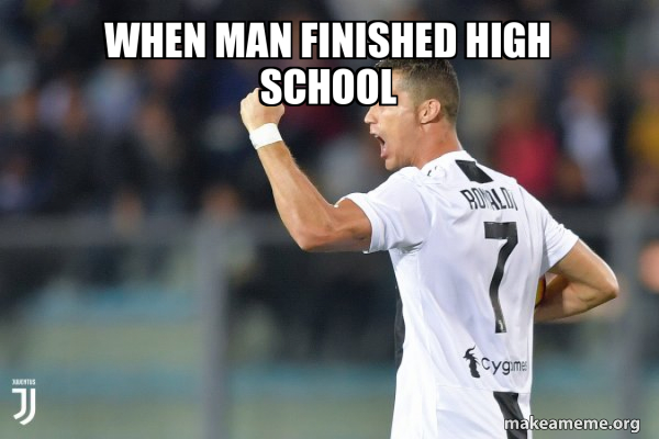 when man finished high school - Cristiano Ronaldo Meme Generator