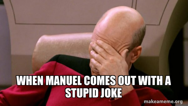 When manuel comes out with a stupid joke - Picard Facepalm Meme Generator