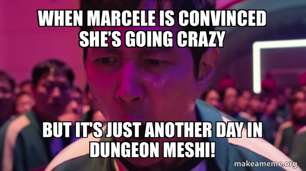 When Marcele is convinced she’s going crazy But it's just another day ...