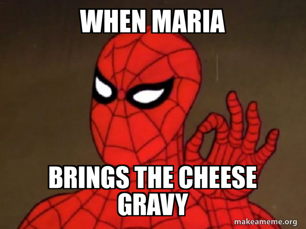 when Maria brings the cheese Gravy - Spiderman - Care factor Zero Meme ...