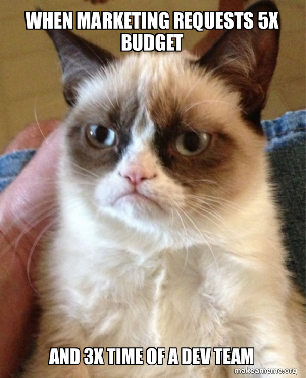 When marketing requests 5x budget AND 3x time of a dev team - Grumpy ...