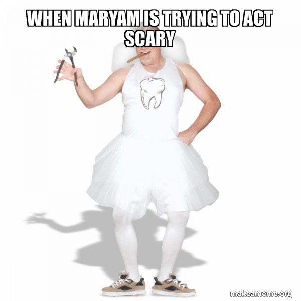 when maryam is trying to act scary - Tooth Fairy Meme Generator