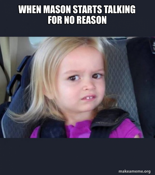 when mason starts talking for no reason - Side-Eyes Chloe Meme Generator