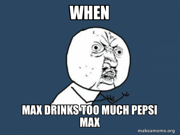 When Max drinks too much pepsi max - Y U No Meme Generator