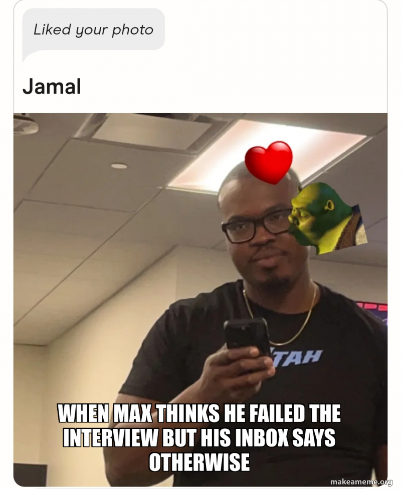 When Max thinks he failed the interview but his inbox says otherwise ...