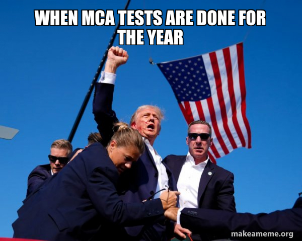 When MCA tests are done for the year - Trump Fist Meme Generator