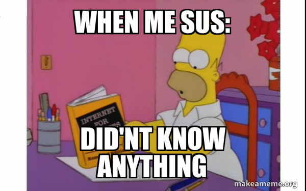when me sus: did'nt know anything - Computer Homer Meme Generator